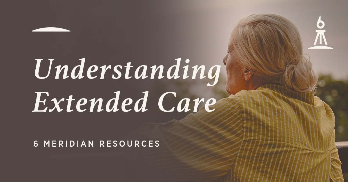 Understanding Extended Care - 6 Meridian