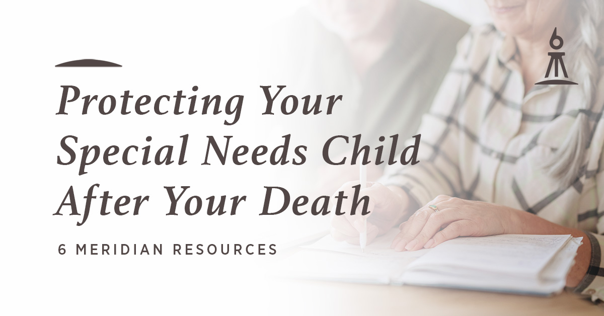 Protecting Your Special Needs Child After Your Death - 6 Meridian