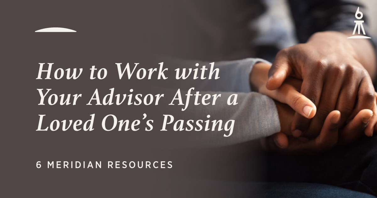 How to Work with Your Advisor After a Loved One's Passing - 6 Meridian