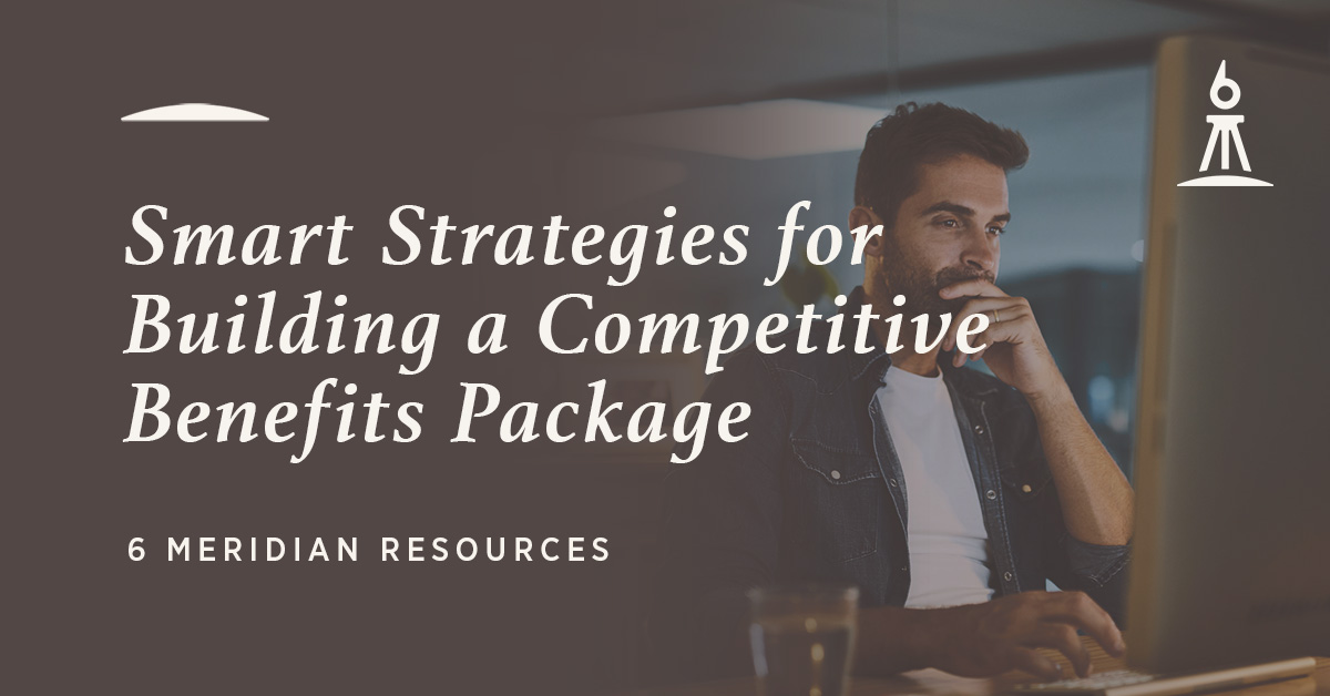 Smart Strategies for Building a Competitive Benefits Package - 6 Meridian