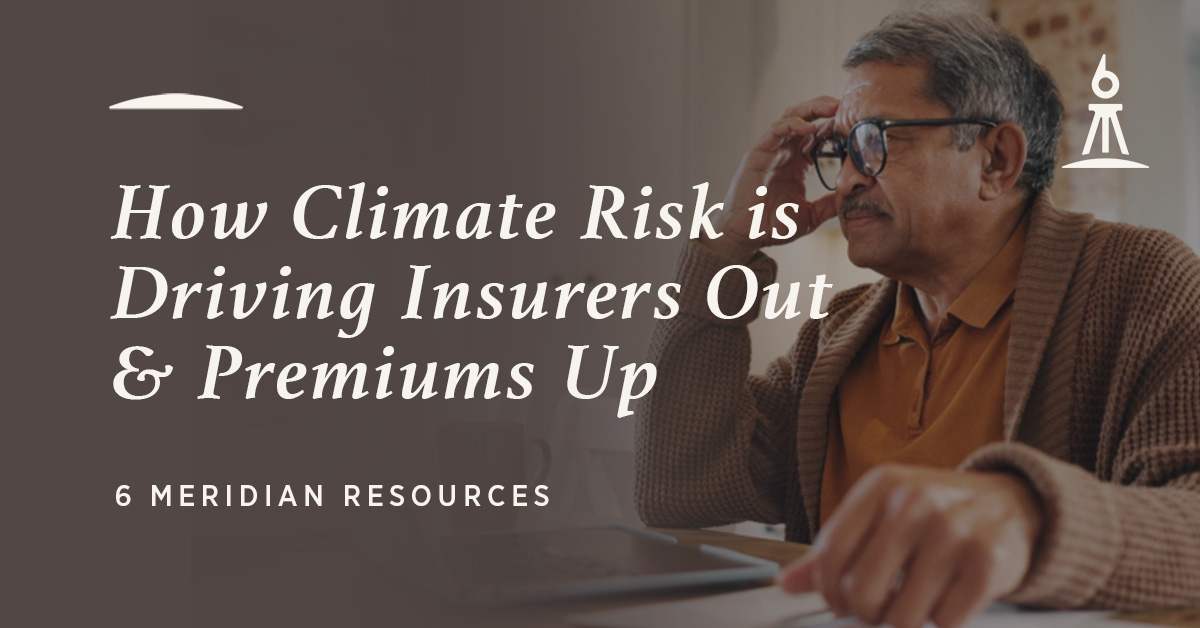 How Climate Risk Is Driving Insurers Out and Premiums Up - 6 Meridian